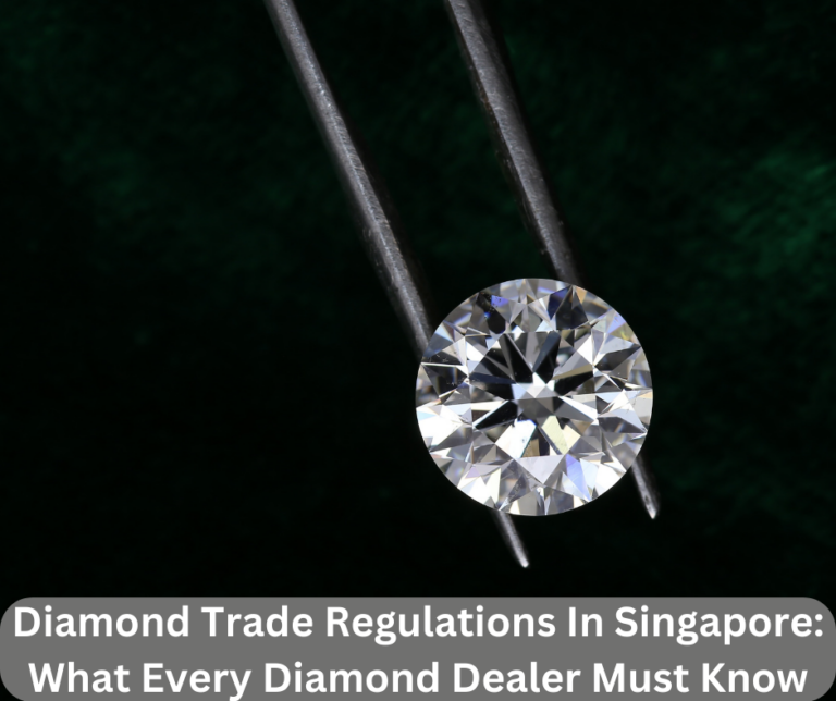 The Diamond Trade Regulations In Singapore: What Every Diamond Dealer ...