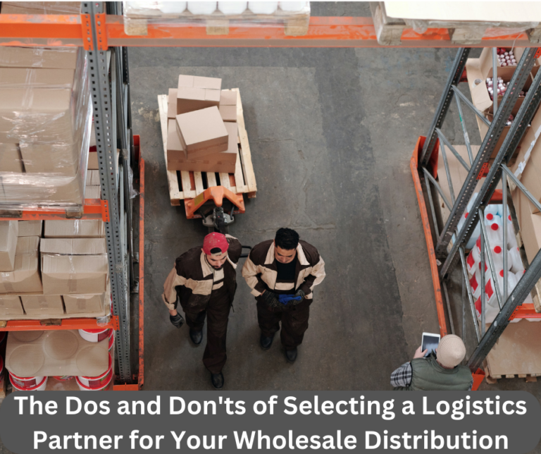 Dos And Dont Of Selecting A Logistics Partner For Wholesale